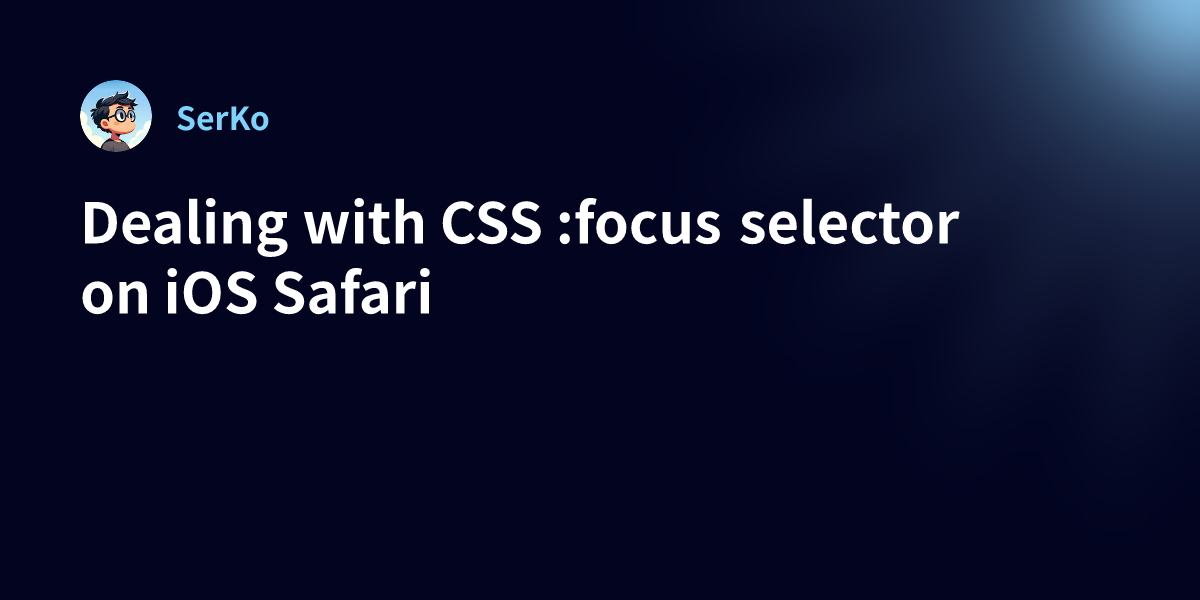 Dealing with CSS :focus selector on iOS Safari - SerKo